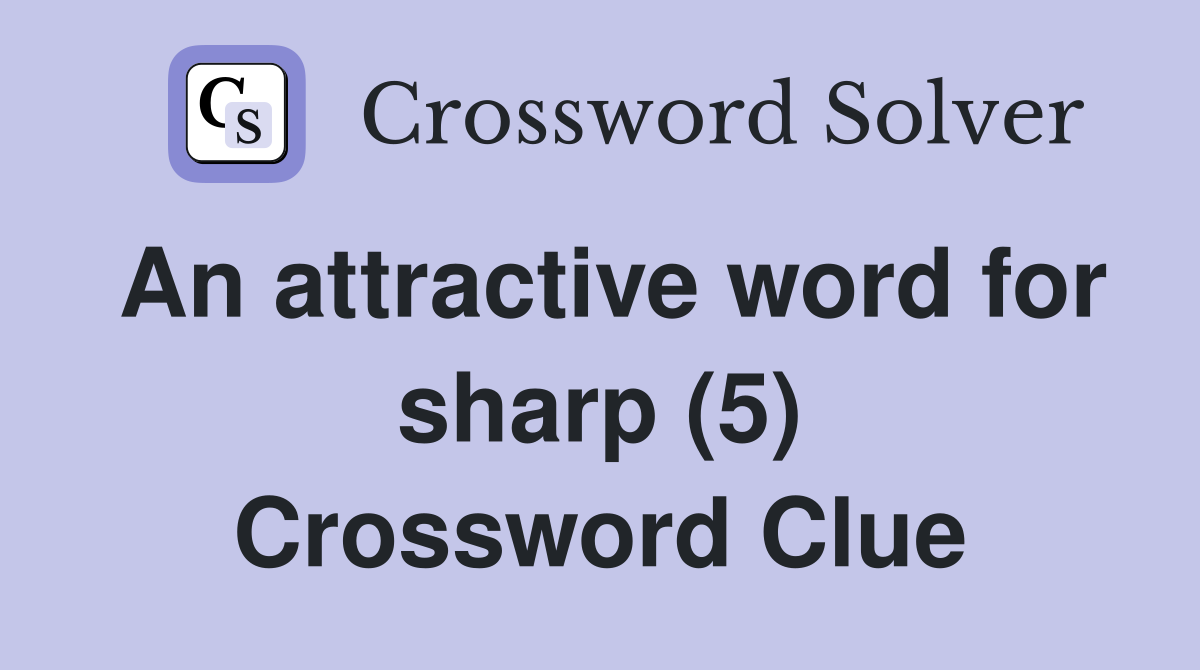 An attractive word for sharp (5) - Crossword Clue Answers - Crossword Solver